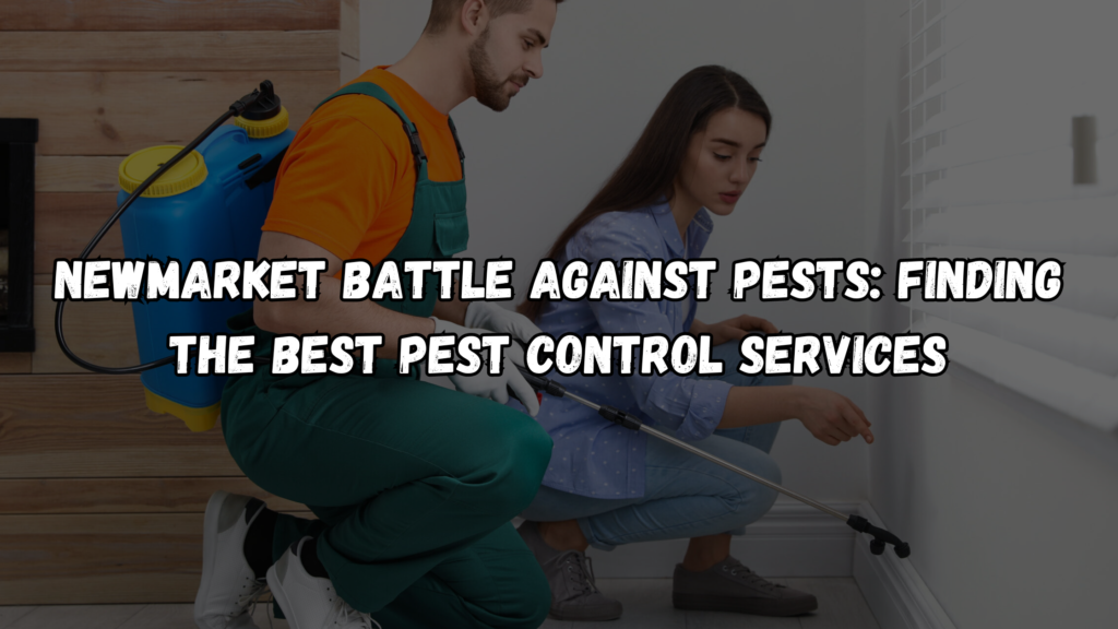 Newmarket Battle Against Pests: Finding the Best Pest Control Services ...